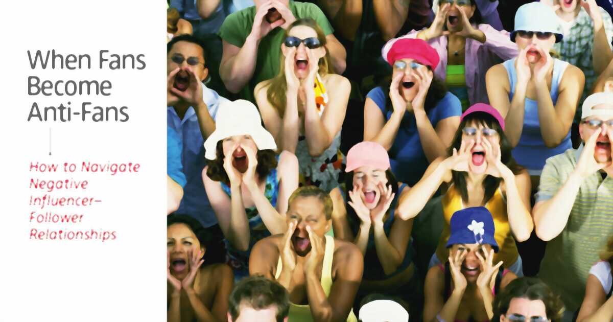 When Fans Become Anti-Fans: How to Navigate Negative Influencer ...