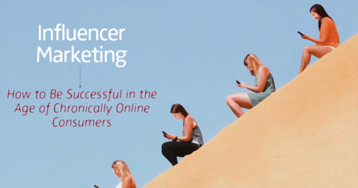 Influencer Marketing: How to Be Successful in the Age of Chronically ...